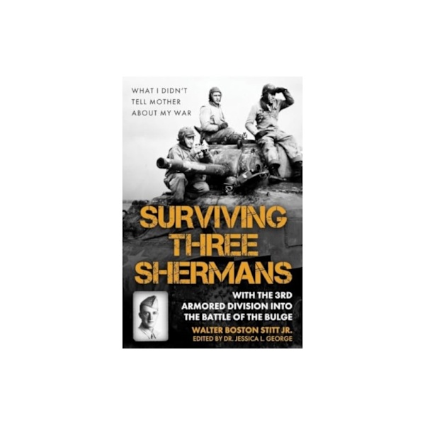 Surviving Three Shermans: With the 3rd Armored Division into the Battle ...